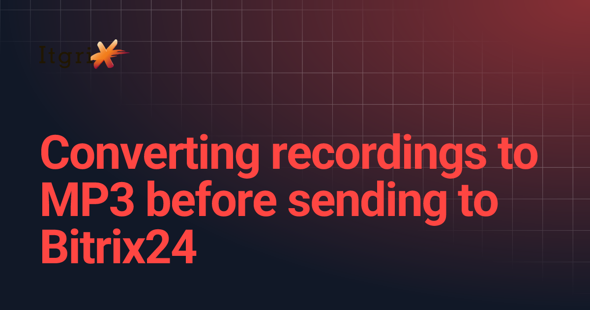 Converting recordings to MP3 before sending to Bitrix24 | Itgrix database