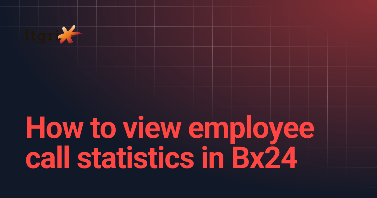 How to view employee call statistics in Bx24 | Itgrix database