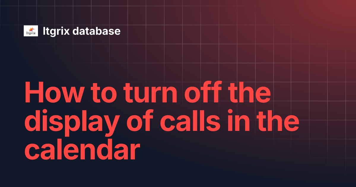How to turn off the display of calls in the calendar | Itgrix database