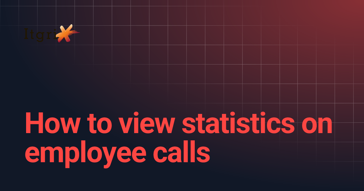 How to view statistics on employee calls | Itgrix database