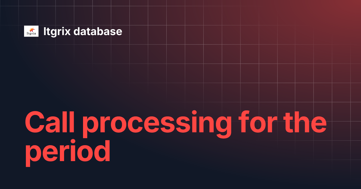 Call processing for the period | Itgrix database